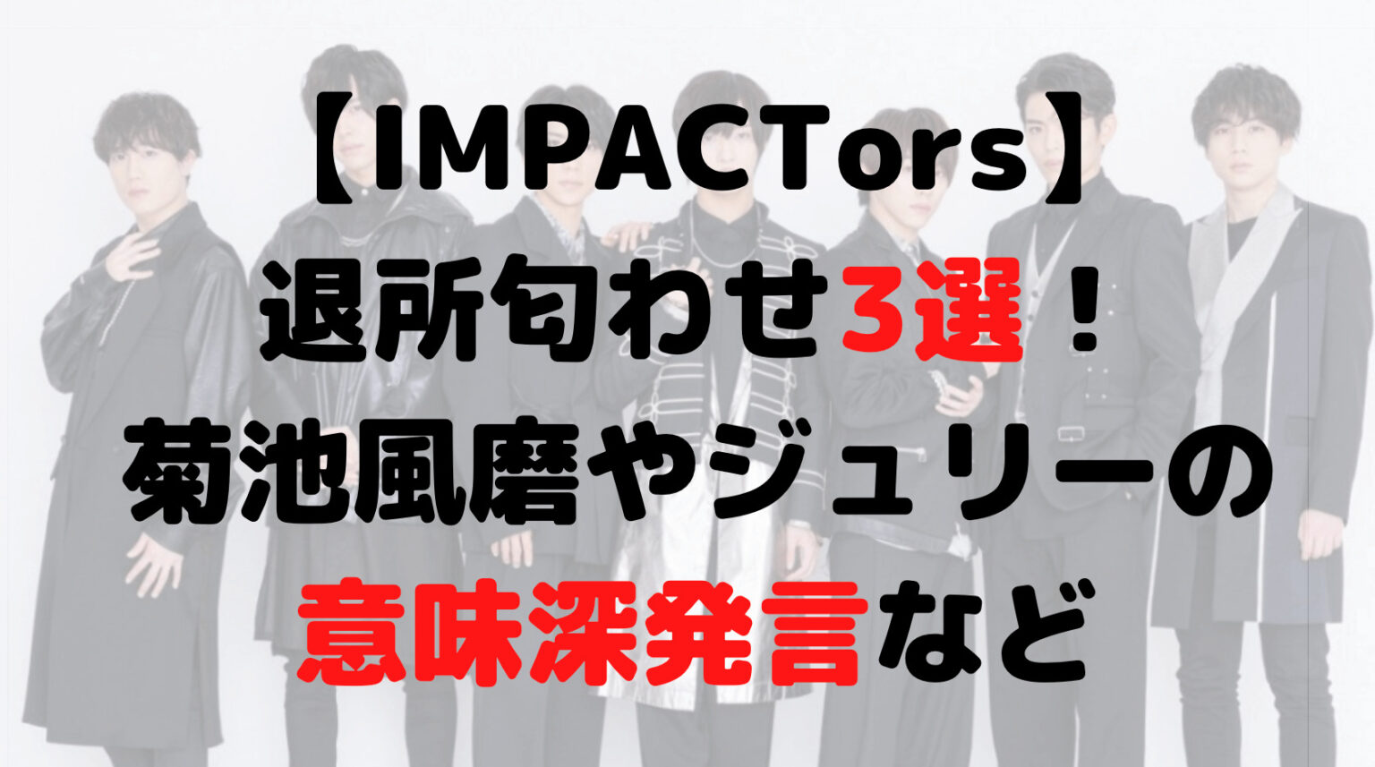 IMPACTors(インパクターズ)退所はいつ？退所理由や匂わせ3選！ | なんじゃもんじゃ